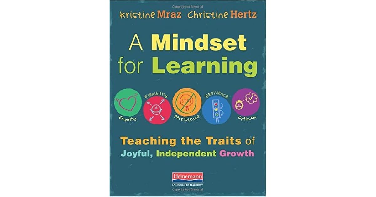 A Mindset for Learning: Teaching the Traits of Joyful, Independent ...