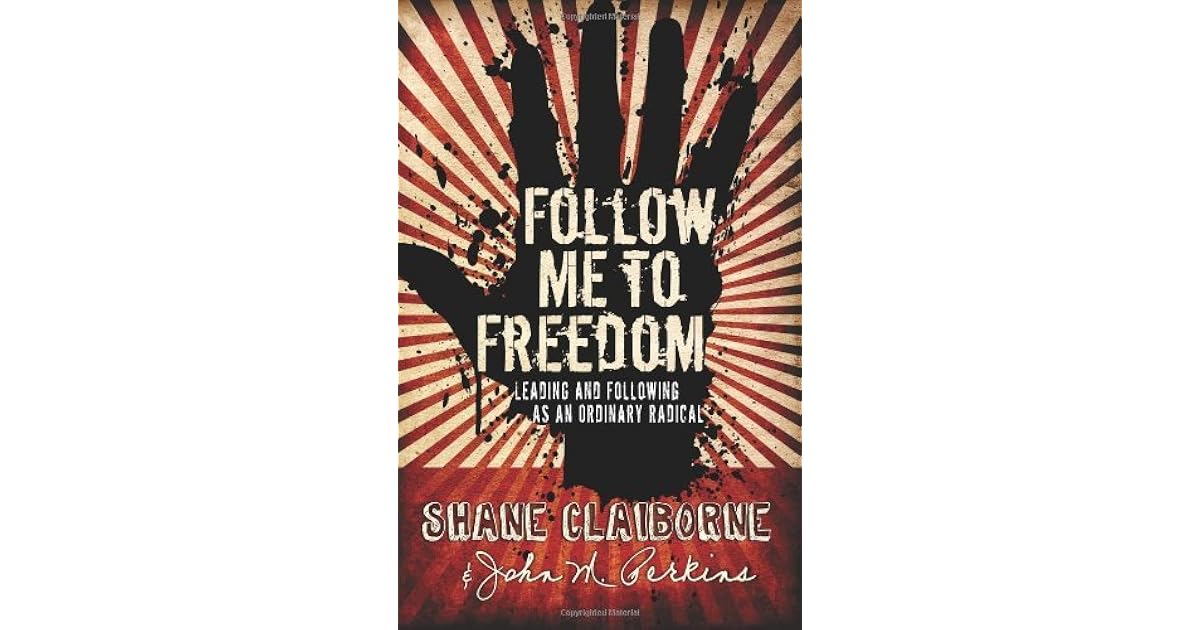 Follow Me to Freedom: Leading as an Ordinary Radical by Shane Claiborne