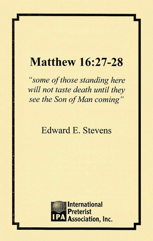 Matthew 16:27-28: Some of Those Standing Here... by Edward E. Stevens