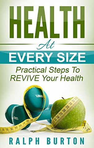 Health At Every Size: Practical Steps To REVIVE Your Health by Ralph Burton