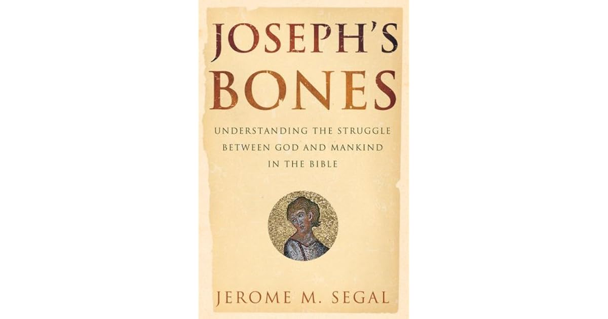 Joseph's Bones: Understanding the Struggle Between God and Mankind in ...