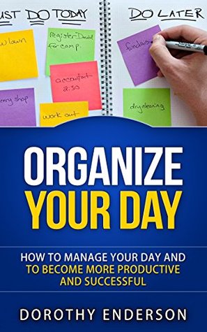 Organize Your Day: How to Manage Your Day and to Become More Productive ...