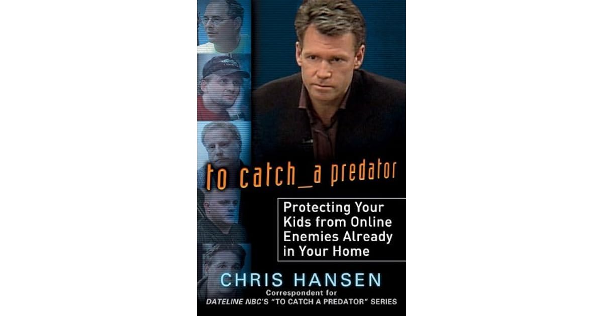 To Catch a Predator: Protecting Your Kids from Online Enemies Already ...