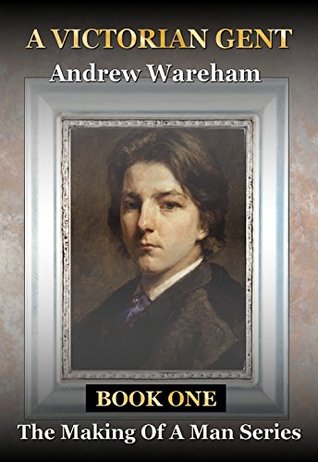 A Victorian Gent (The Making Of A Man #1) by Andrew Wareham