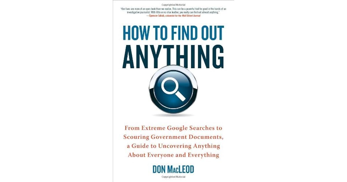 How to Find Out Anything: From Extreme Google Searches to Scouring ...