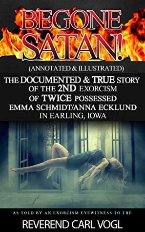 BEGONE SATAN!: (Annotated & Illustrated) The DOCUMENTED & TRUE Story of ...