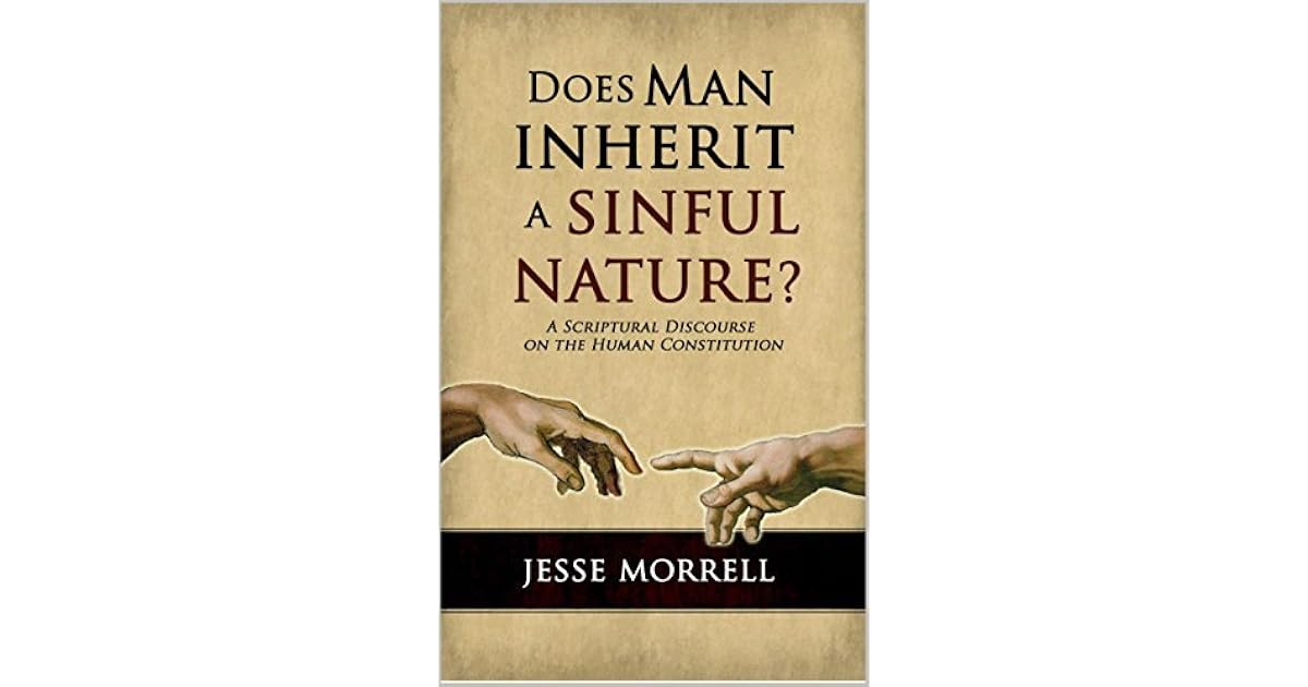 Does Man Inherit A Sinful Nature? by Jesse Morrell