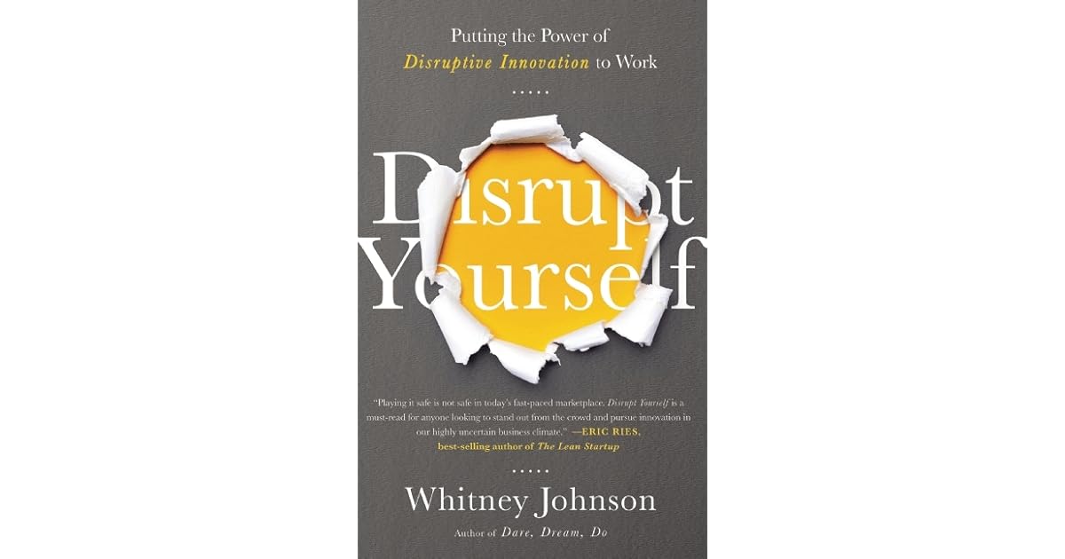 Disrupt Yourself: Putting the Power of Disruptive Innovation to Work by ...