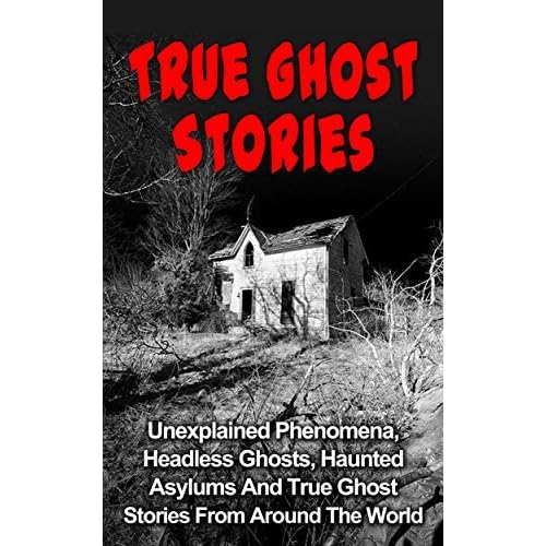 True Ghost Stories: Unexplained Phenomena, Headless Ghosts, Haunted ...