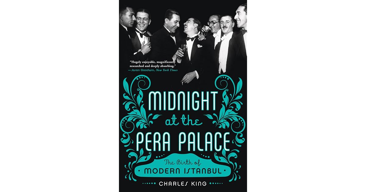 Midnight at the Pera Palace: The Birth of Modern Istanbul by Charles King