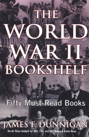 The World War II Bookshelf: 50 Must-Read Books by James Dunnlgan