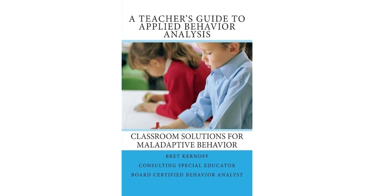 A Teacher's Guide to Applied Behavior Analysis: Classroom Solutions for ...
