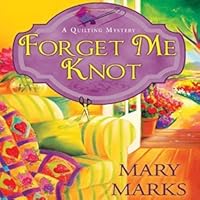 Forget Me Knot (A Quilting Mystery, #1) by Mary Marks