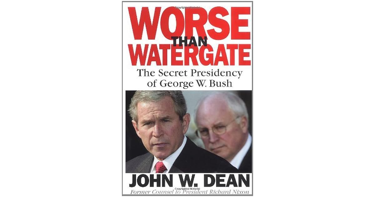 Worse Than Watergate: The Secret Presidency of George W. Bush by John W ...