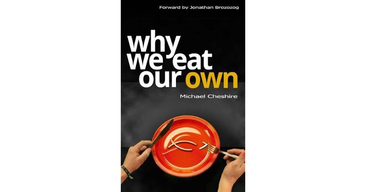 Why We Eat Our Own by Michael Cheshire
