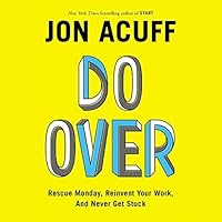 Do Over: Rescue Monday, Reinvent Your Work, and Never Get Stuck by Jon ...