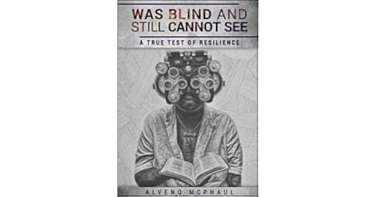 Was Blind and Still Cannot See by Alveno McPhaul