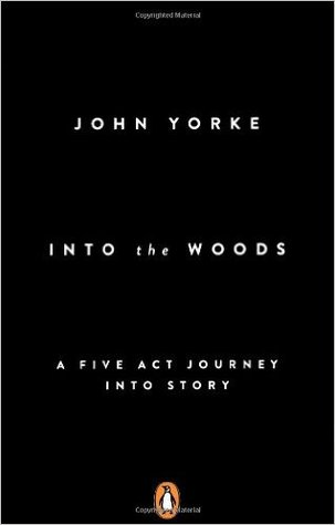 Into the Woods: A Five Act Journey Into Story by John Yorke