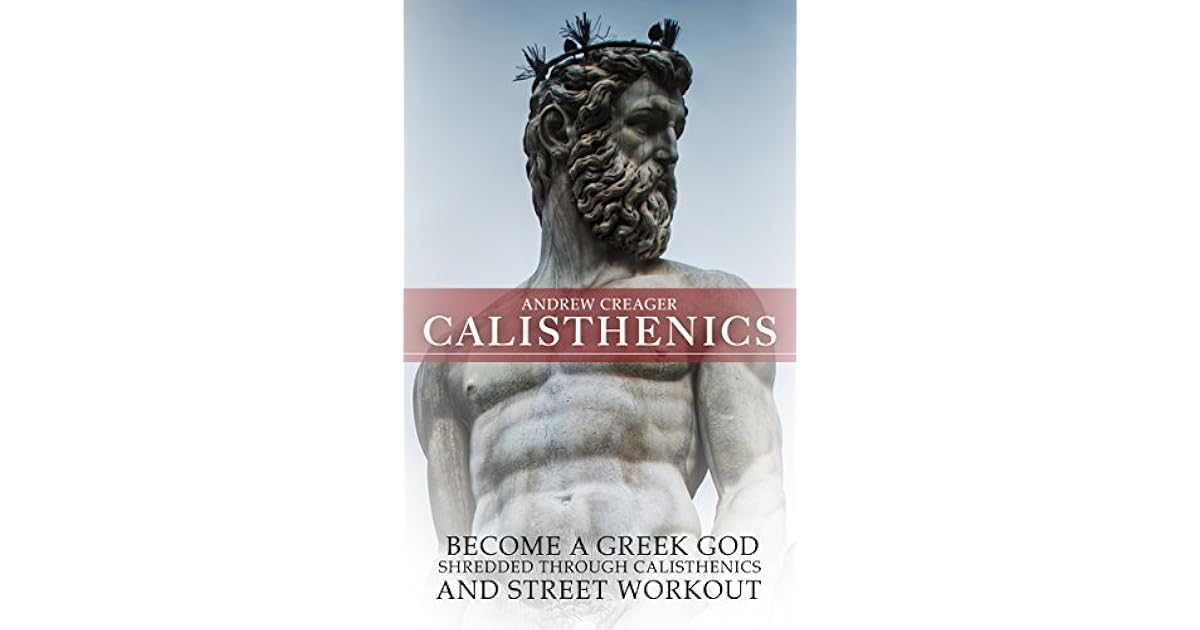 Calisthenics: Becoming a Greek God - Shredded Through Calisthenics and ...