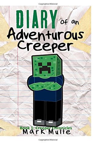 Diary of an Adventurous Creeper (Book 1): Creeper Chronicles by Mark Mulle