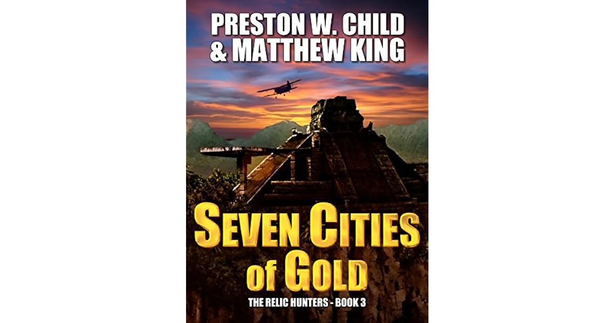 Seven Cities of Gold (The Relic Hunters #3) by Preston W. Child