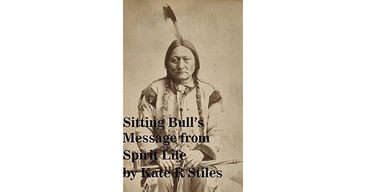 Sitting Bull's Message from Spirit Life by Sitting Bull