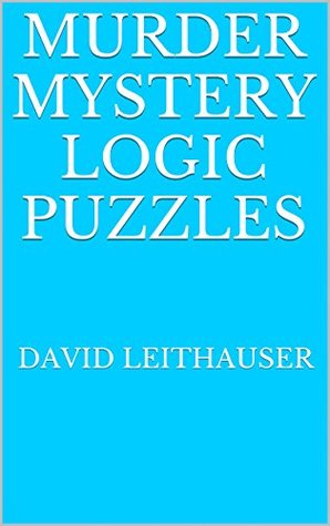 Murder Mystery Logic Puzzles by David Leithauser
