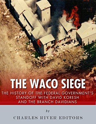 The Waco Siege: The History of the Federal Government’s Standoff with ...