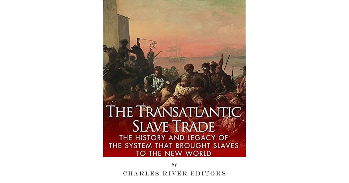 The Transatlantic Slave Trade: The History and Legacy of the System ...
