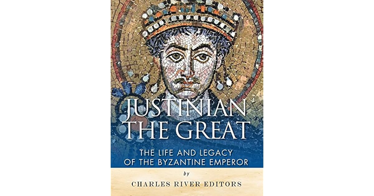 Justinian the Great: The Life and Legacy of the Byzantine Emperor by ...