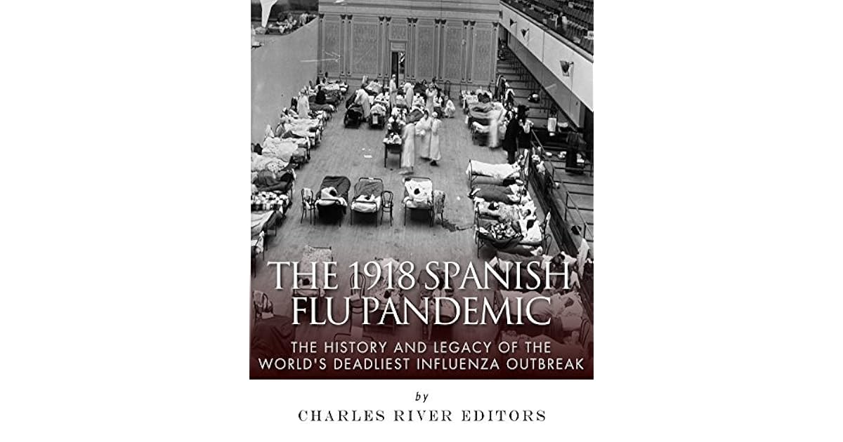 The 1918 Spanish Flu Pandemic: The History and Legacy of the World’s ...