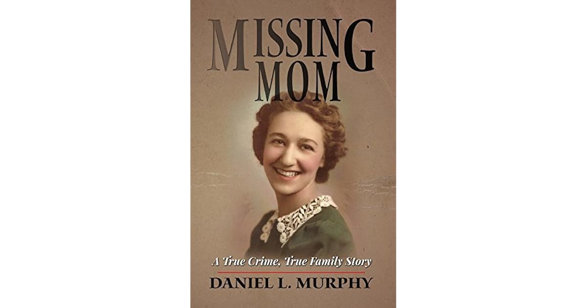 Missing Mom: A True Crime, True Family Story by Daniel Murphy