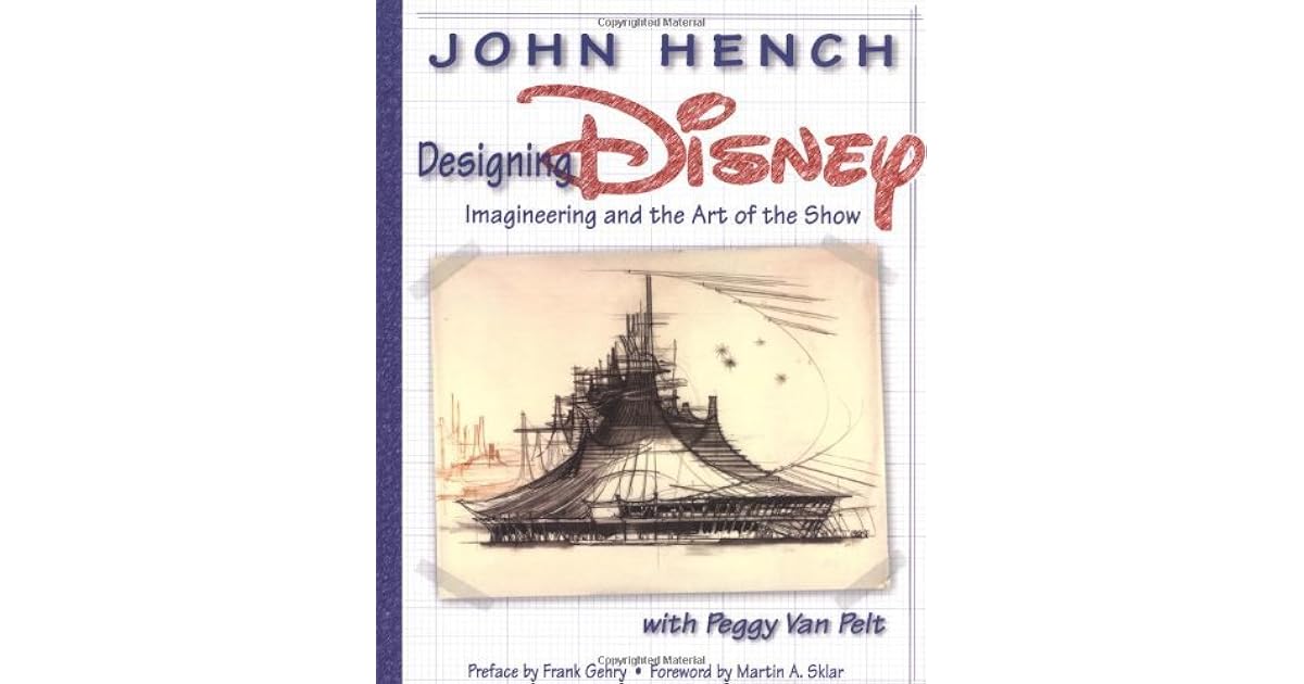 Designing Disney: Imagineering and the Art of the Show by John Hench