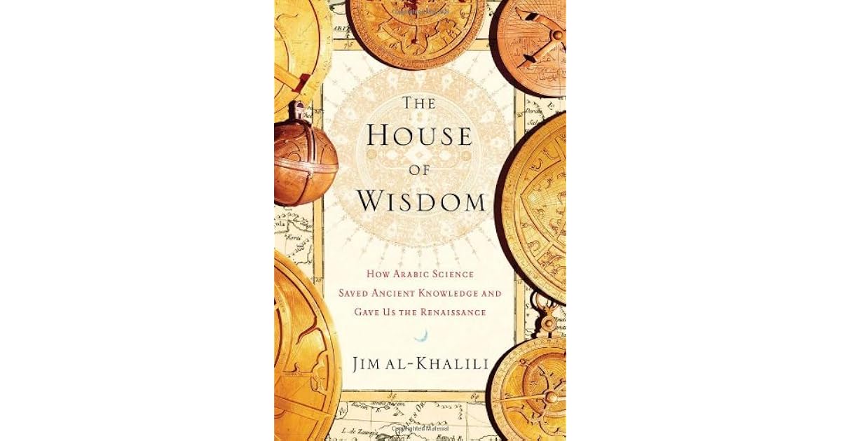 The House of Wisdom: How Arabic Science Saved Ancient Knowledge and ...