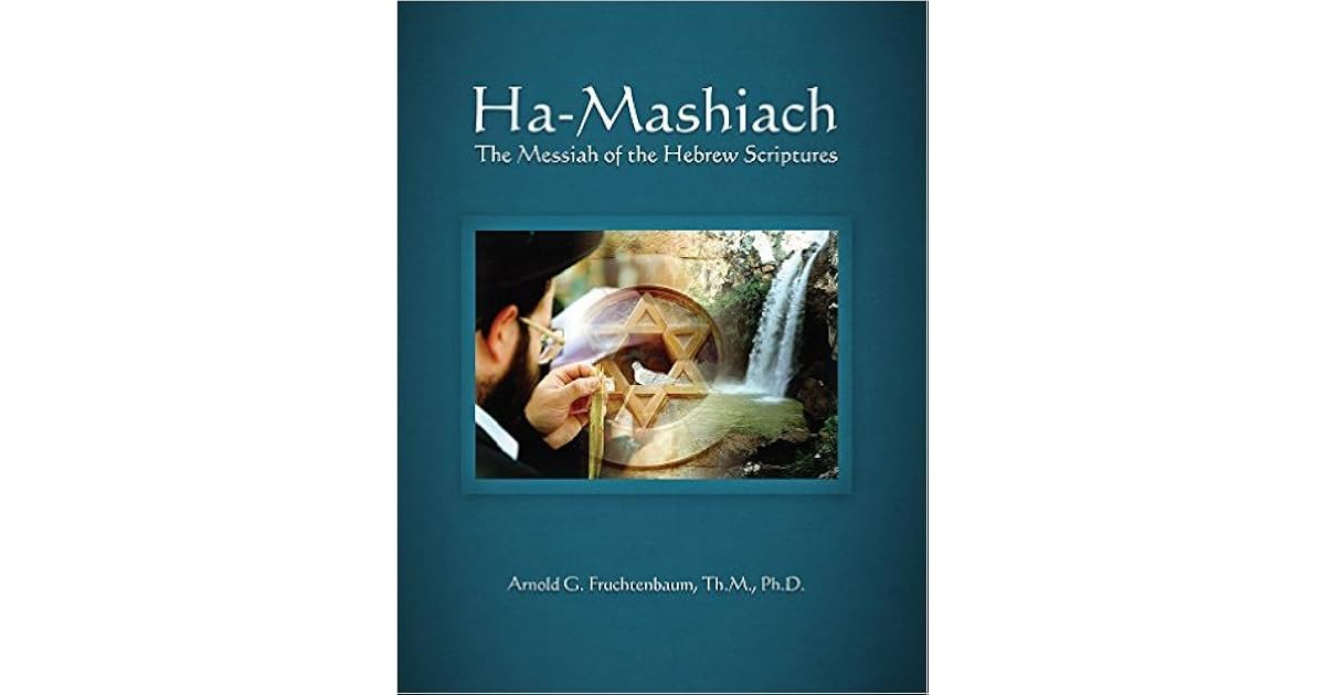 Ha-Mashiach: The Messiah of the Hebrew Scriptures by Arnold G. Fruchtenbaum