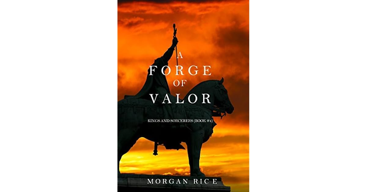 A Forge of Valor (Kings and Sorcerers, #4) by Morgan Rice