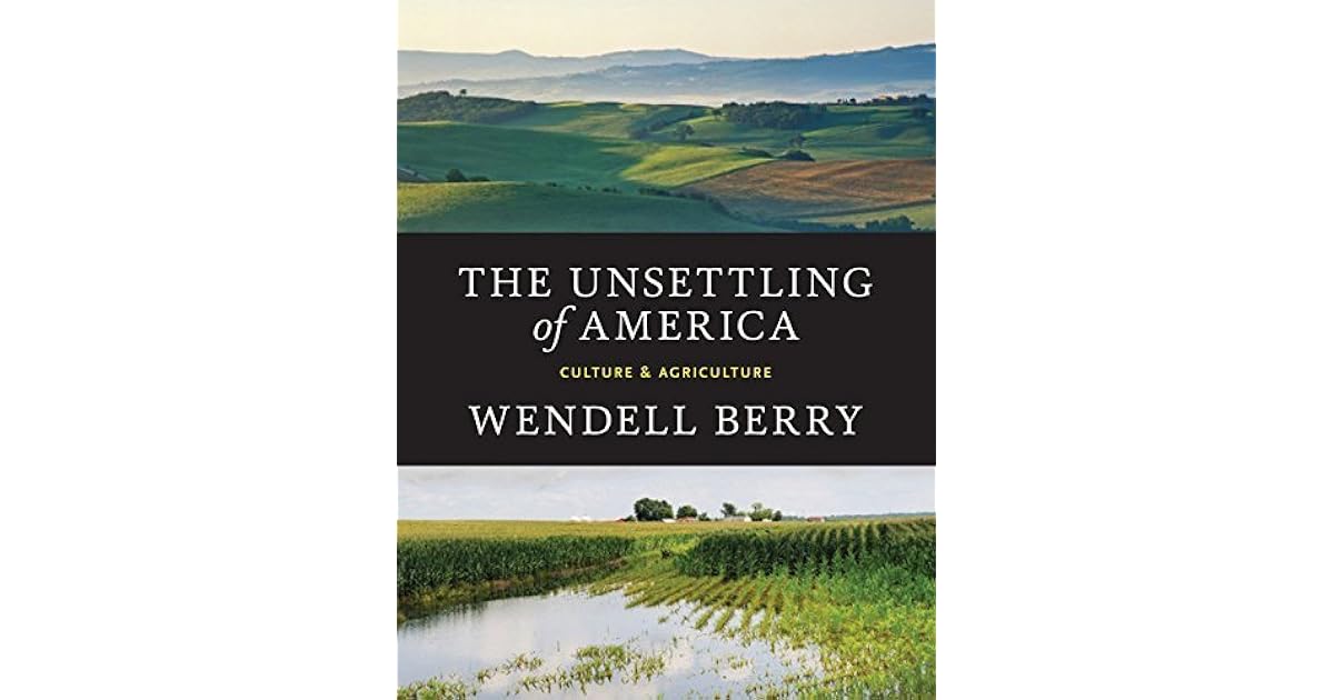 The Unsettling of America: Culture & Agriculture by Wendell Berry