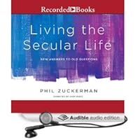 Living the Secular Life: New Answers to Old Questions by Phil Zuckerman