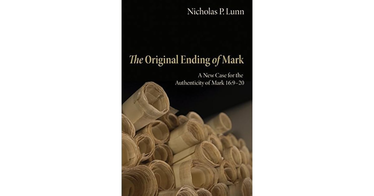 The Original Ending of Mark: A New Case for the Authenticity of Mark 16 ...