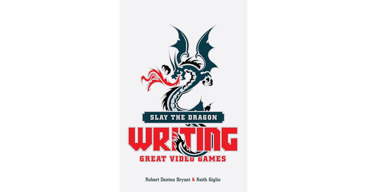 Slay the Dragon: Writing Great Video Games by Robert Denton Bryant