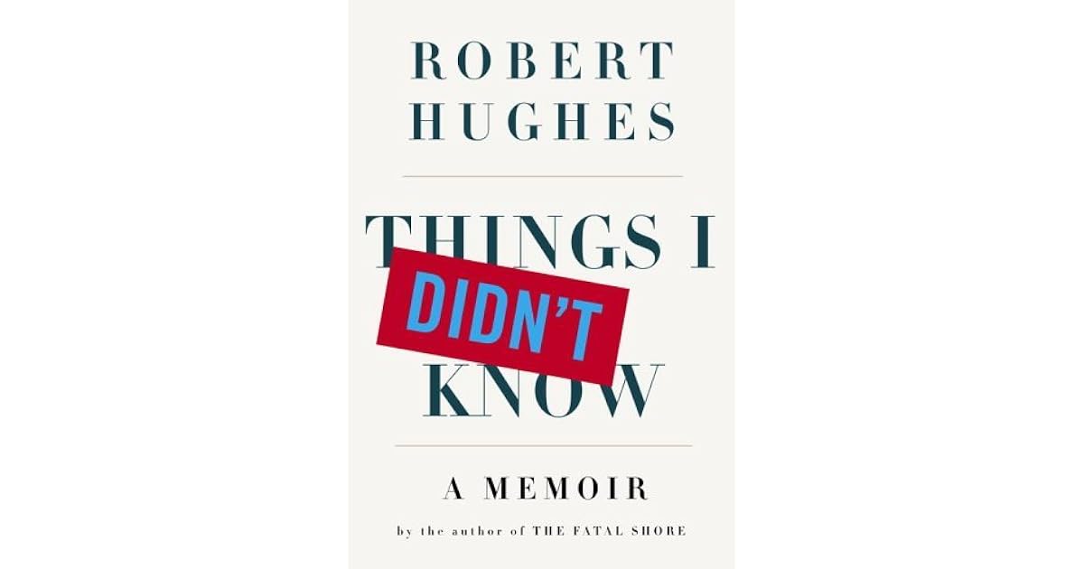 Things I Didn't Know by Robert Hughes