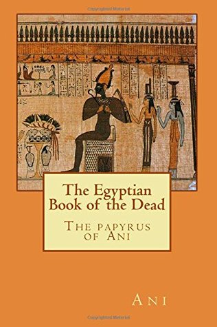 The Egyptian Book of the Dead: The papyrus of Ani by Ani