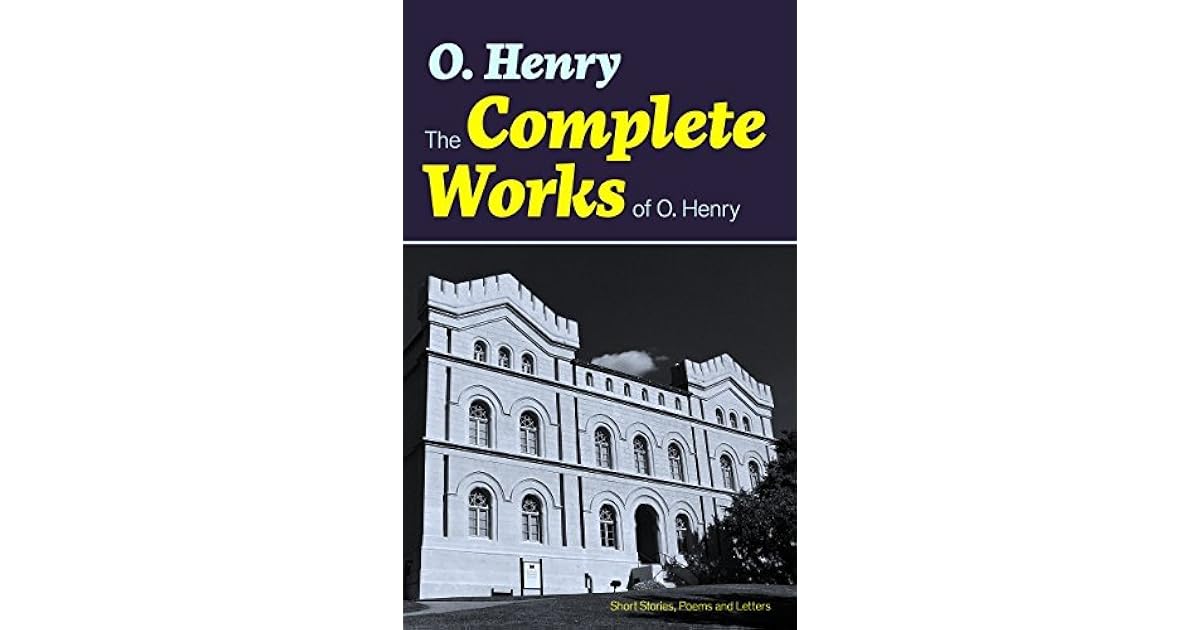 The Complete Works of O. Henry: Short Stories, Poems and Letters by O ...