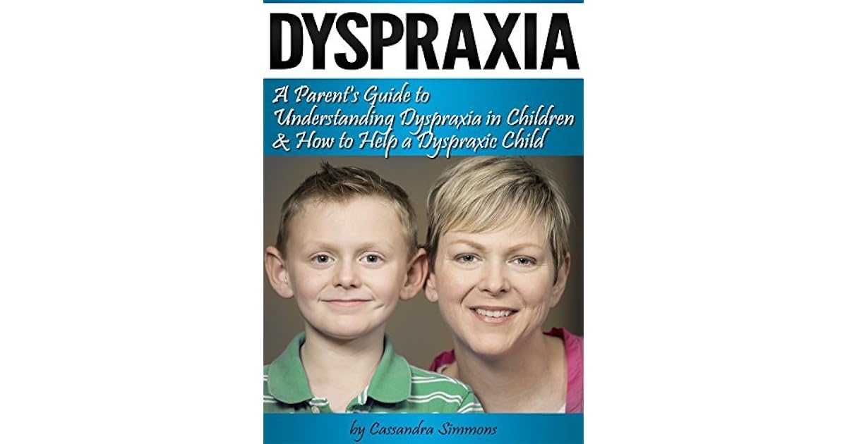Dyspraxia A Parents Guide To Understanding Dyspraxia In Children And dyspraxia-a-parents-guide-to-understanding-dyspraxia-in-children-and