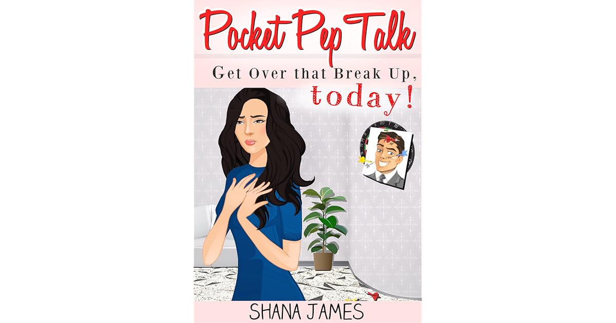 Pocket Pep Talk: Get Over that Breakup, Today! by Shana James