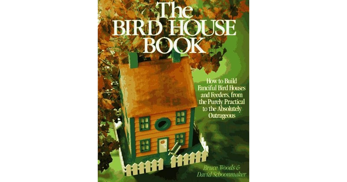 The Bird House Book: How To Build Fanciful Birdhouses and Feeders, from ...