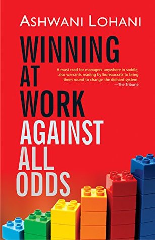 Winning at Work Against All Odds: by Ashwani Lohani