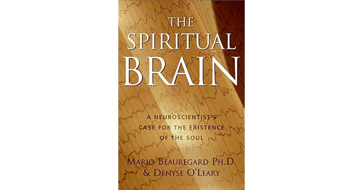 The Spiritual Brain: A Neuroscientist's Case for the Existence of the ...