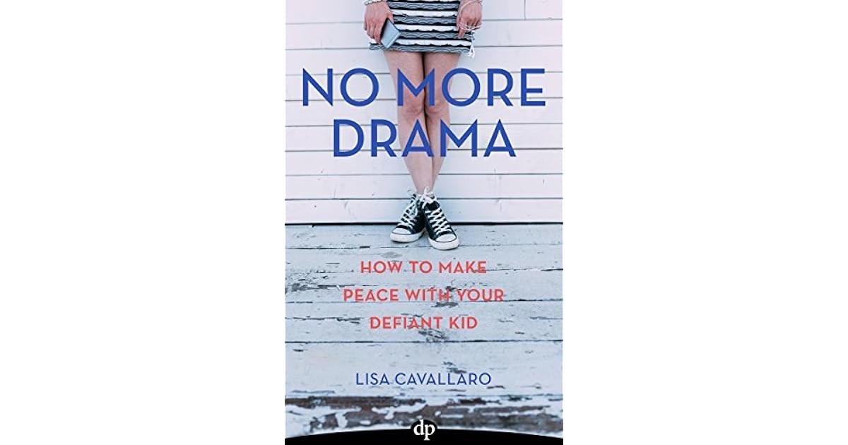 No More Drama: How to Make Peace with Your Defiant Kid by Lisa Cavallaro