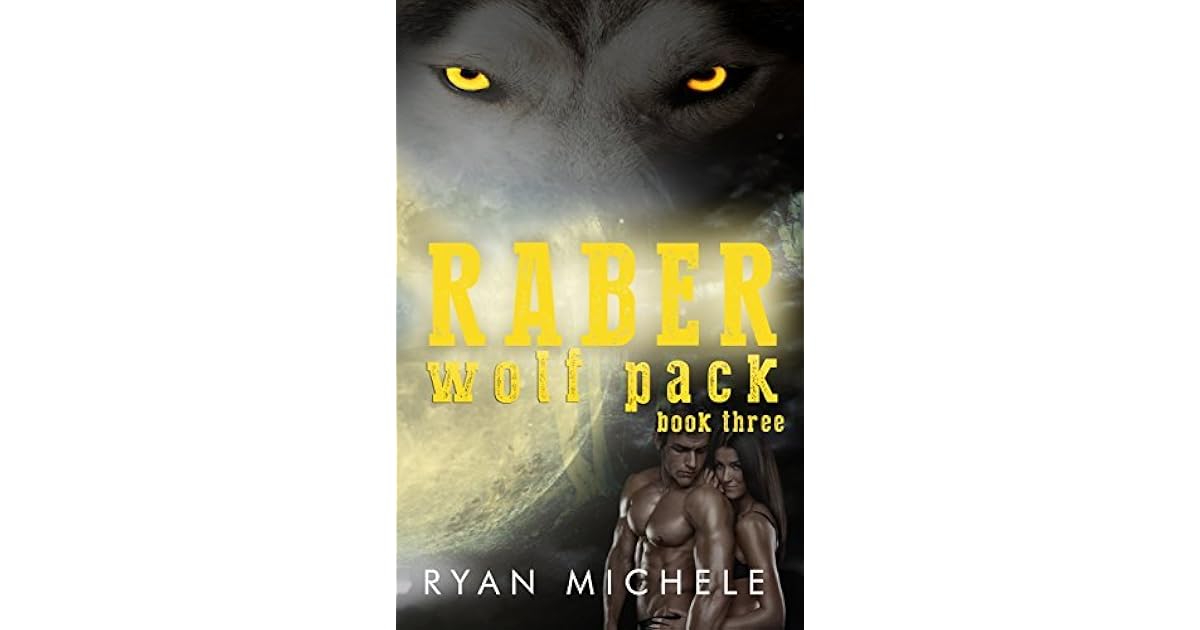 Raber Wolf Pack Book Three by Ryan Michele